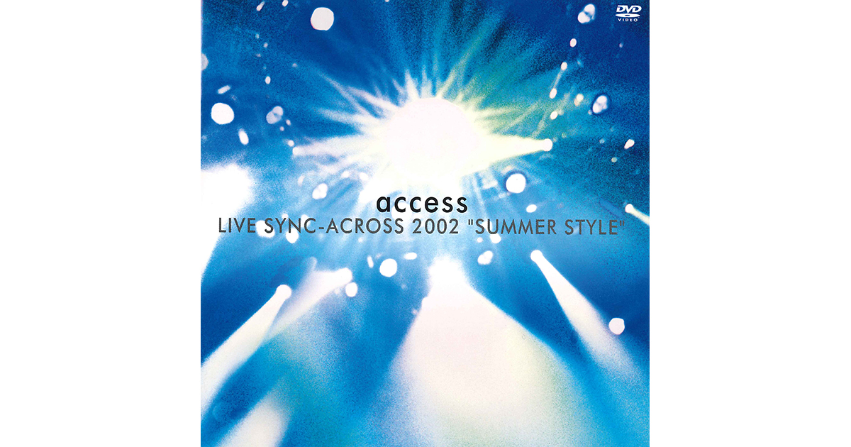access LIVE SYNC- ACROSS 2002 “SUMMER STYLE” LIVE at NIPPON BUDOKAN ...